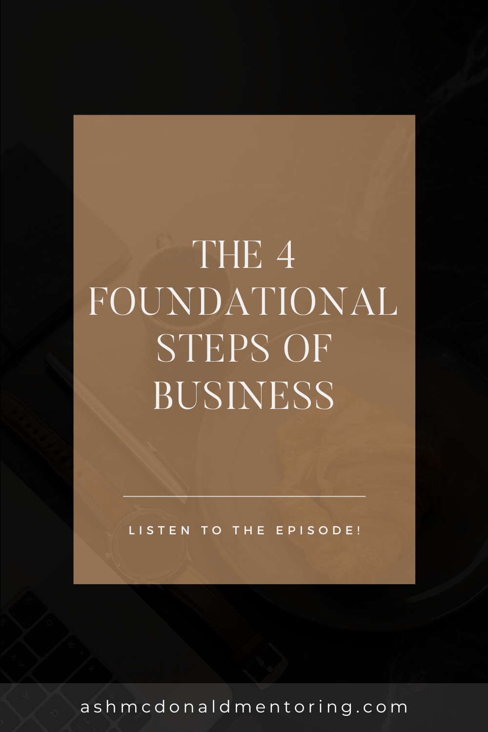 Episode 99: The Four Foundational Steps of Business - Ash McDonald ...